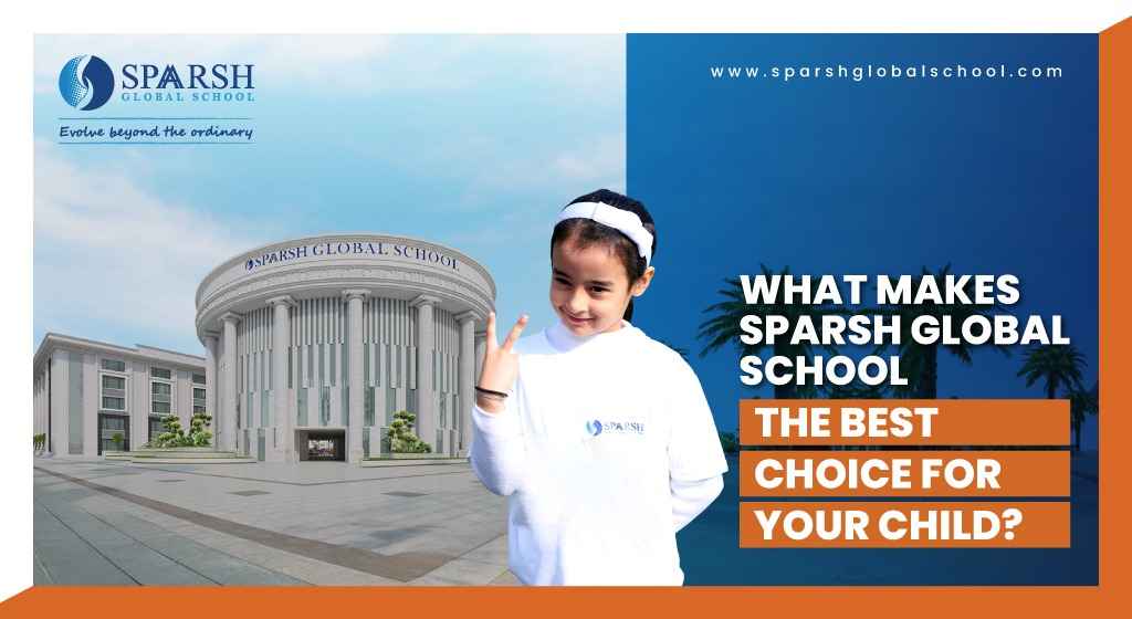 What Makes Sparsh Global School the Ideal Choice for Your Child?